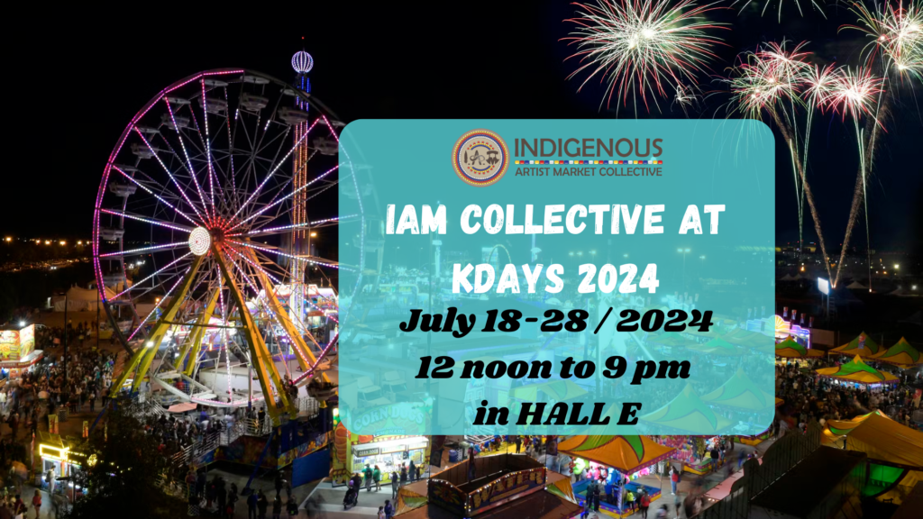 IAM Collective @ K DAYS 2024 inside the Indigenous Experience in HALL E JULY 19-28 - IAM Collective